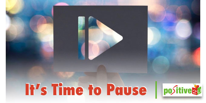 It’s Time to Pause…… - Positive2U